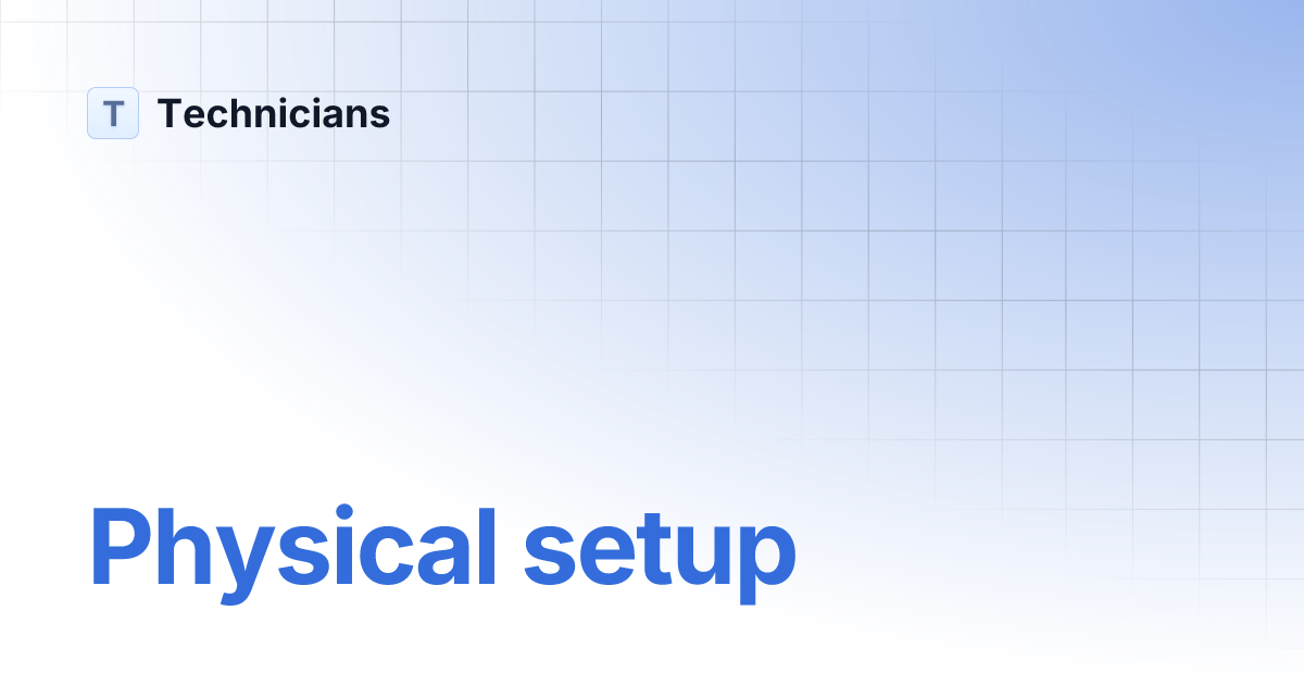 Physical setup | Technicians